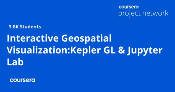 Interactive Geospatial Visualization:Kepler GL & Jupyter Lab - Coursya