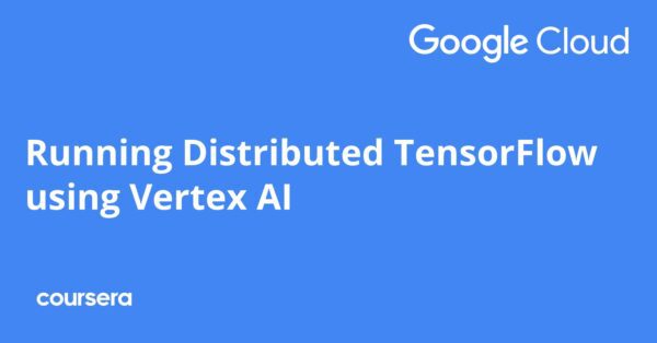 Running Distributed TensorFlow using Vertex AI - Coursya